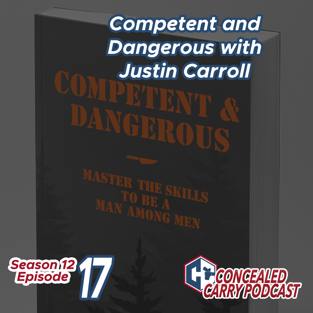 S1217: Competent And Dangerous With Justin Carroll » Concealed Carry Inc